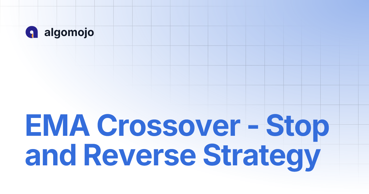 EMA Crossover - Stop and Reverse Strategy | algomojo