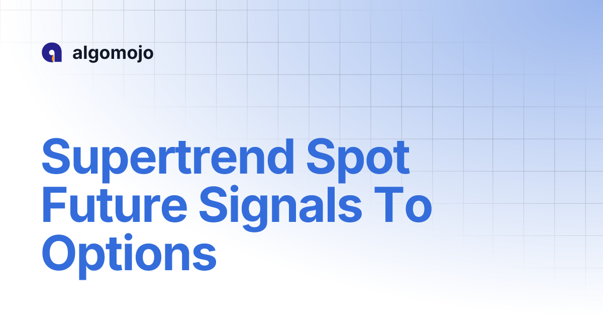 Supertrend Spot Future Signals To Options | algomojo