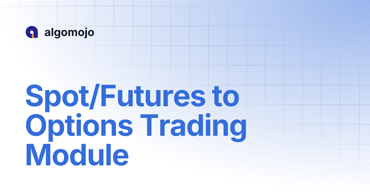 Spot/Futures to Options Trading Module | algomojo