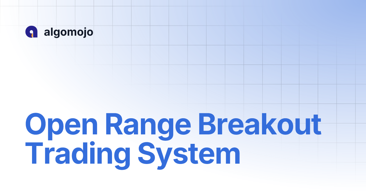 Open Range Breakout Trading System | algomojo