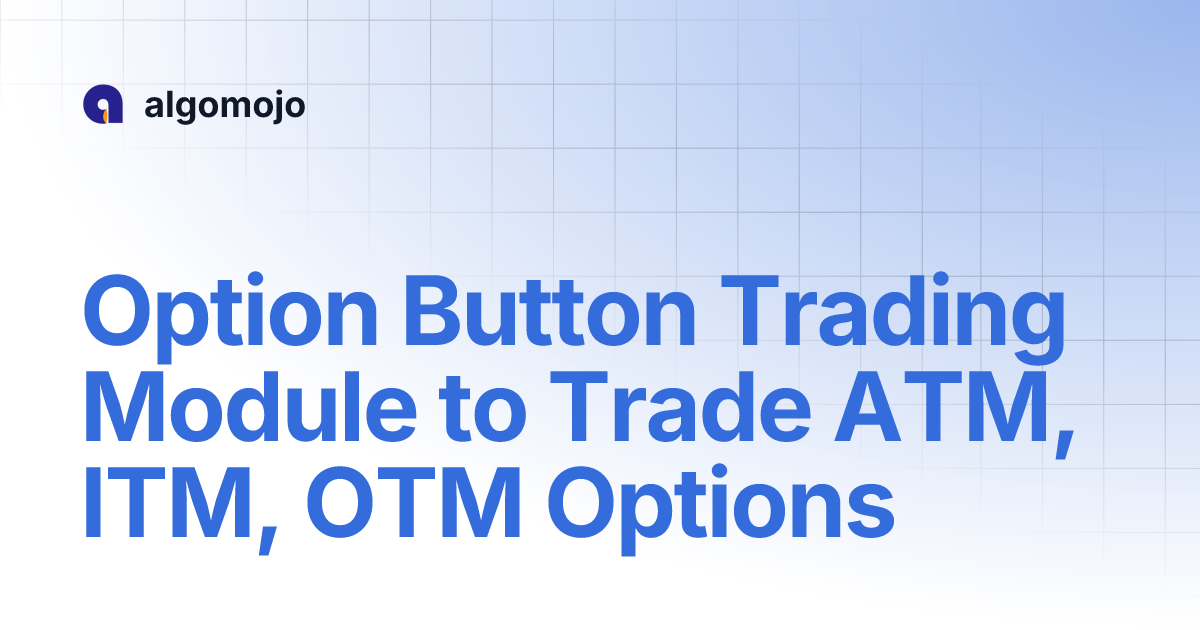 Option Button Trading Module to Trade ATM, ITM, OTM Options | algomojo